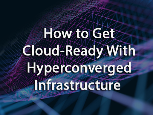 How to Get Cloud Ready With Hyperconverged Infrastructure How to Get Cloud Ready With Hyperconverged Infrastructure